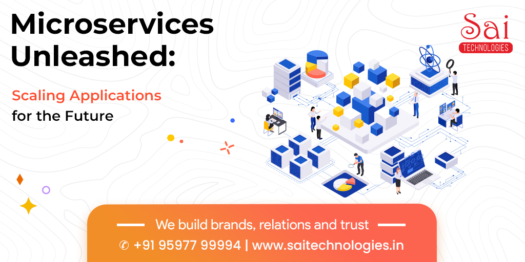 Microservices Unleashed: Scaling Applications For The Future - Sai Technologies