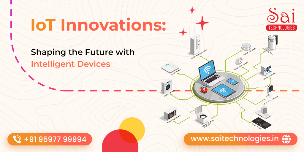 IoT Innovations: Shaping The Future With Intelligent Devices - Sai ...