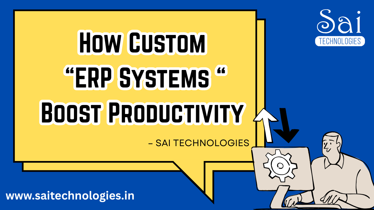 How Custom ERP Systems Boost Productivity-Sai Technologies - Sai ...